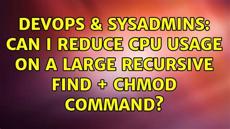devops and sysadmins can i reduce cpu usage on a large recursive find