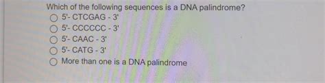 Solved Which Of The Following Sequences Is A Dna Palindrome