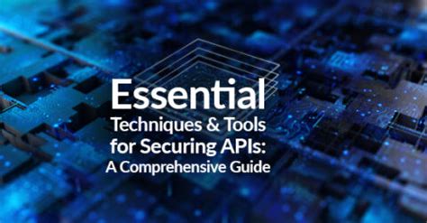 Essential Techniques Tools For Securing APIs A Comprehensive Guide