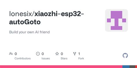 github lonesix xiaozhi esp32 autogoto build your own ai friend
