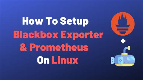 How To Install And Configure Blackbox Exporter For Prometheus