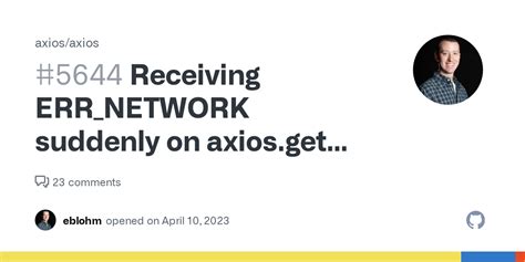 Receiving Errnetwork Suddenly On Axiosget Request · Issue 5644 · Axiosaxios · Github