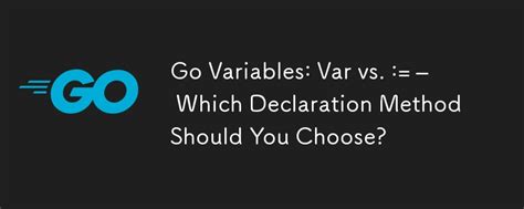 go 變數：var 與 您應該選擇哪一種宣告方法？ golang php中文網