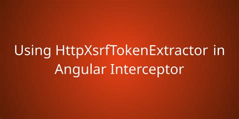 Using HttpXsrfTokenExtractor In Angular Interceptor Snippets Borstch