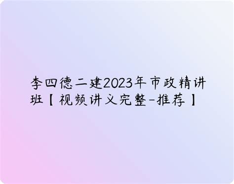 李四德二建2023年市政精讲班视频讲义完整 推荐 布丁导航网