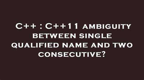 C C11 Ambiguity Between Single Qualified Name And Two Consecutive Youtube