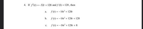 solved 4 if f′ t −32t 128 and f 1 120 then a