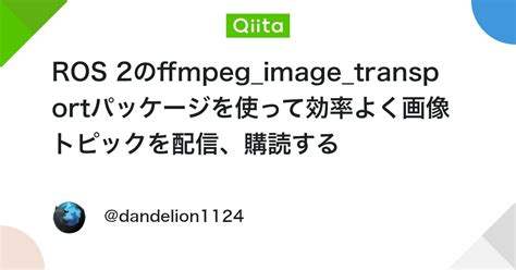 Ros 2のffmpegimagetransportパッケージを使って効率よく画像トピックを配信、購読する Ros2 Qiita