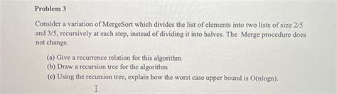 Solved Consider A Variation Of Mergesort Which Divides The