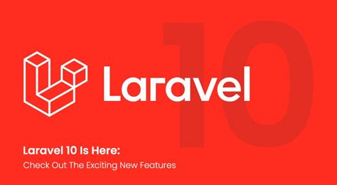 Exploring The Exciting Features Of Laravel 10 Enhancing Development