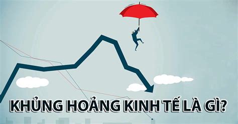 Khủng hoảng kinh tế là gì Những ảnh hưởng của khủng hoảng kinh tế