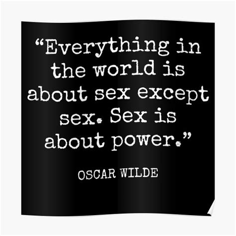 Oscar Wilde Everything In The World Is About Sex Except Sex Sex Is About Power Poster For