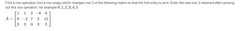 Solved Find A Row Operation Not A Row Swap Which Changes Chegg Com