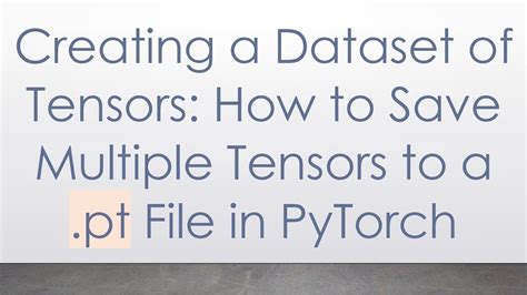 Creating A Dataset Of Tensors How To Save Multiple Tensors To A Pt File In Pytorch Youtube