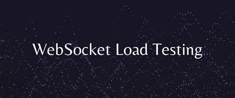 Websocket Load Testing A Comprehensive Guide To Seamless Api Performance Dev Community