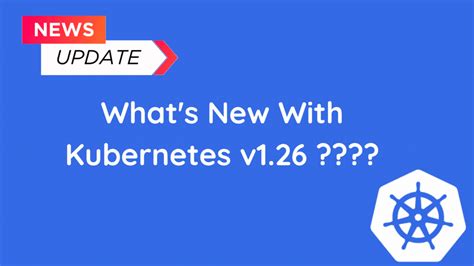 what s new with kubernetes v1 26