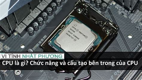 CPU Là Gì Chức Năng Và Cấu Tạo Của CPU Vi Tính Nhất Phương