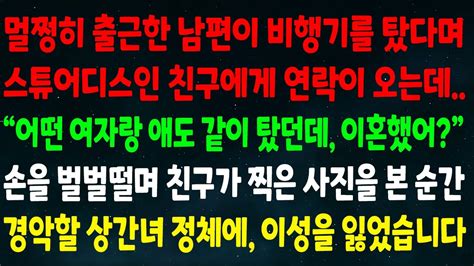실화사연 출근한 남편이 비행기 탔다며 스튜어디스 친구에게 연락오는데 여자랑 애도 같이 탔던데 이혼했어 벌벌떨며 보낸