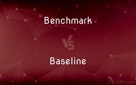 Benchmark Vs Baseline — Whats The Difference