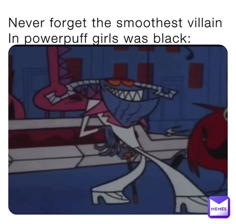 Never Forget The Smoothest Villain In Powerpuff Girls Was Black