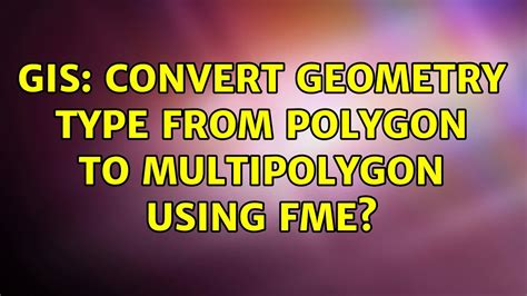 Gis Convert Geometry Type From Polygon To Multipolygon Using Fme 2