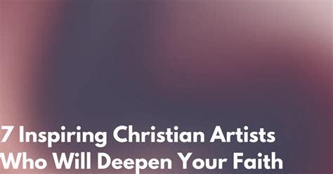 7 Inspiring Christian Artists Who Will Deepen Your Faith