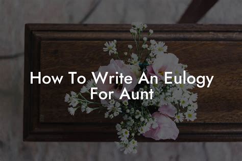 How To Write An Eulogy For Aunt Eulogy Assistant
