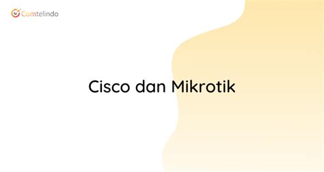 Perbandingan Router Cisco Dan Mikrotik Comtelindo