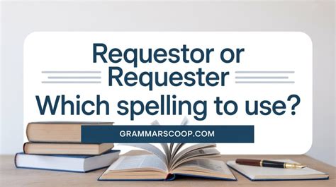 Requestor Or Requester Which Spelling To Use Grammar Scoop