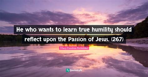 He Who Wants To Learn True Humility Should Reflect Upon The Passion Of