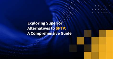 Exploring Superior Alternatives To Sftp A Comprehensive Guide