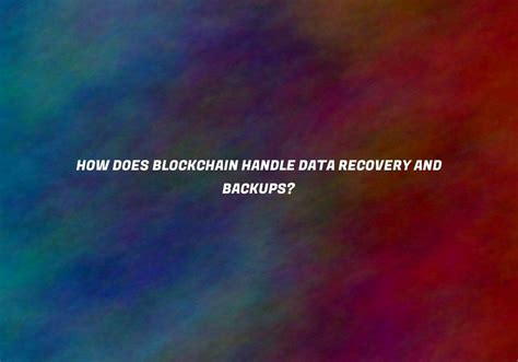 Steve Hodgkiss On Linkedin How Does Blockchain Handle Data Recovery And Backups