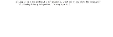 Solved 1 Suppose An N X N Matrix A Is Not Invertible What Chegg Com