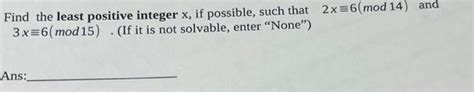 Solved Find The Least Positive Integer X If Possible Such Chegg Com