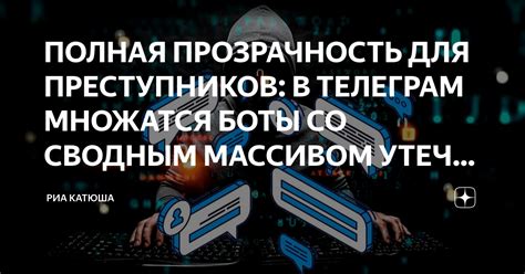 ПОЛНАЯ ПРОЗРАЧНОСТЬ ДЛЯ ПРЕСТУПНИКОВ В ТЕЛЕГРАМ МНОЖАТСЯ БОТЫ СО СВОДНЫМ МАССИВОМ УТЕЧЕК ПД