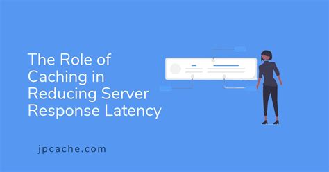 the role of caching in reducing server response latency