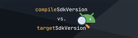 Compilesdkversion And Targetsdkversion — What Is The Difference By