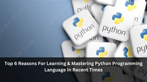 Top 6 Recent Reasons To Learn And Master The Python Programming Language
