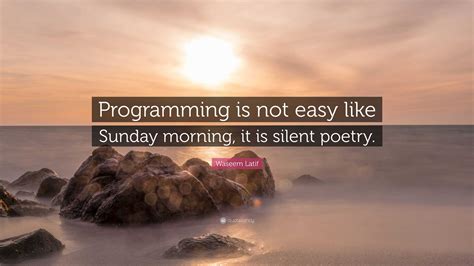 Waseem Latif Quote Programming Is Not Easy Like Sunday Morning It Is