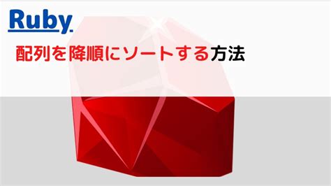Ruby 配列arrayを降順大きい順にソートして並び替えるsort Descendingには？ ちょげぶろぐ