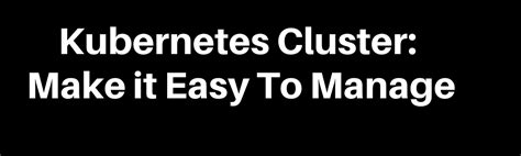 Kubernetes Cluster Make It Easy To Manage By Manojsaini Sep 2023 Medium