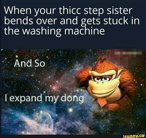 When Your Thicc Step Sister Bends Over And Gets Stuck In The Washing Machine Ifunny