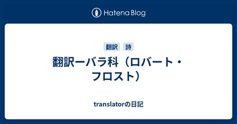 翻訳ーバラ科（ロバート・フロスト） Translatorの日記