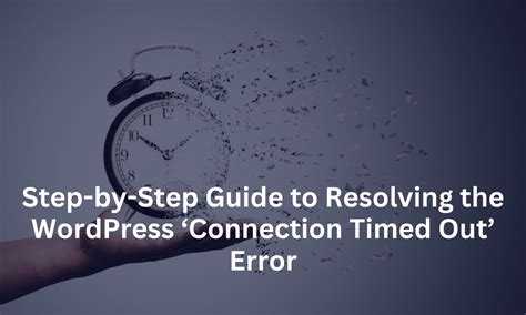 Step By Step Guide To Resolving The Wordpress ‘connection Timed Out