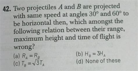 Two Projectiles A And B Are Projected With Same Speed At Angles 30 And 6
