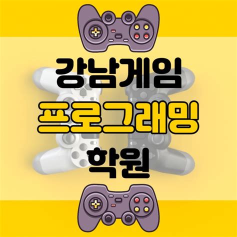 강남게임프로그래밍학원 전문교육 학습과정 네이버 블로그