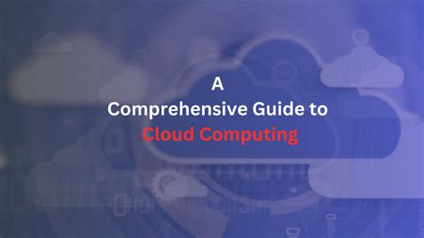 Unveiling The Cloud A Comprehensive Guide To Cloud Computing