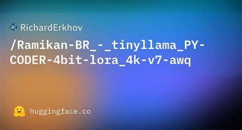RichardErkhov Ramikan BR Tinyllama PY CODER 4bit Lora 4k V7 Awq Hugging Face