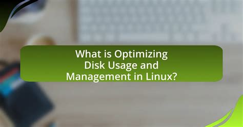 Optimizing Disk Usage And Management In Linux •