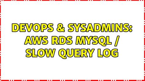 devops and sysadmins aws rds mysql slow query log 2 solutions